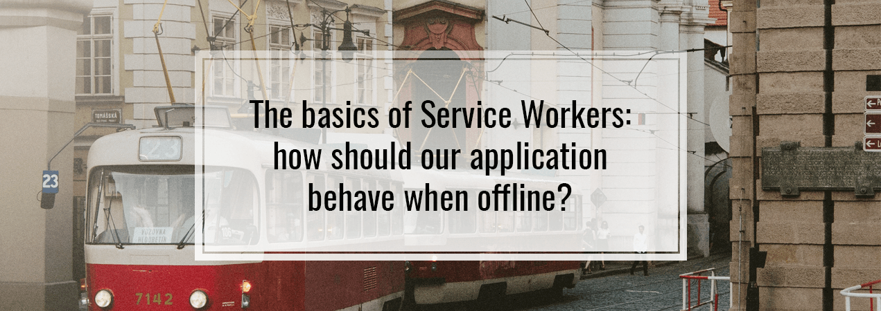 The basics of Service Workers: how should our application behave when ...